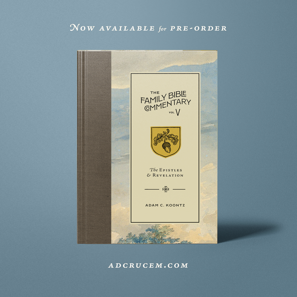 The Family Bible Commentary by Rev. Dr. Adam Koontz - Ad Crucem
