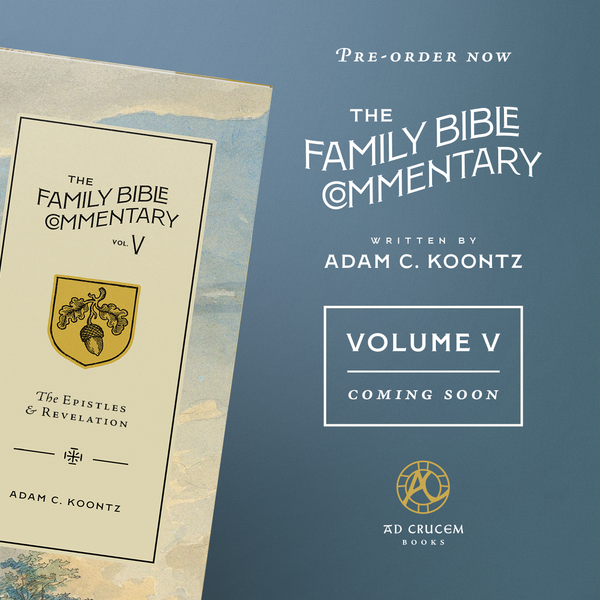 The Family Bible Commentary by Rev. Dr. Adam Koontz - Ad Crucem